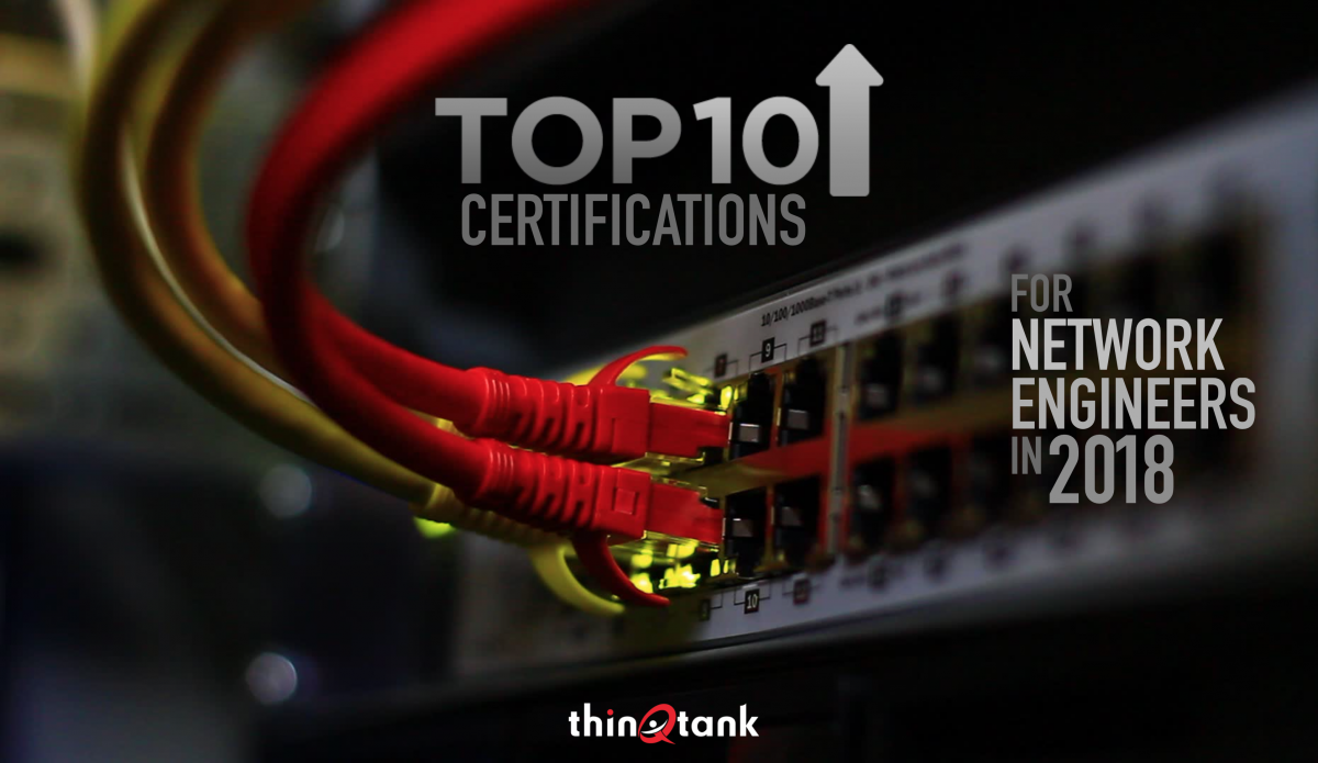 Top 10 Certifications for Network Engineers in 2018 | thinQtank® Learning