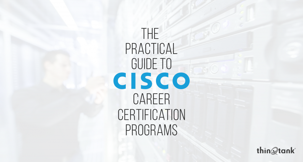 The Practical Guide To Cisco Career Certification Programs | thinQtank ...