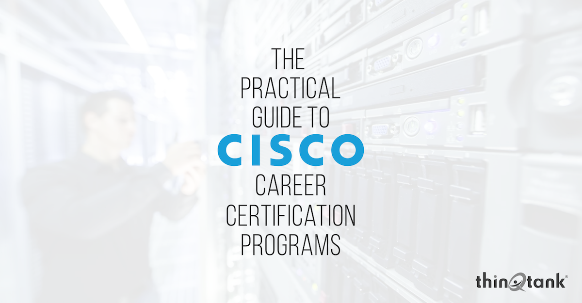 The Practical Guide To Cisco Career Certification Programs | thinQtank ...