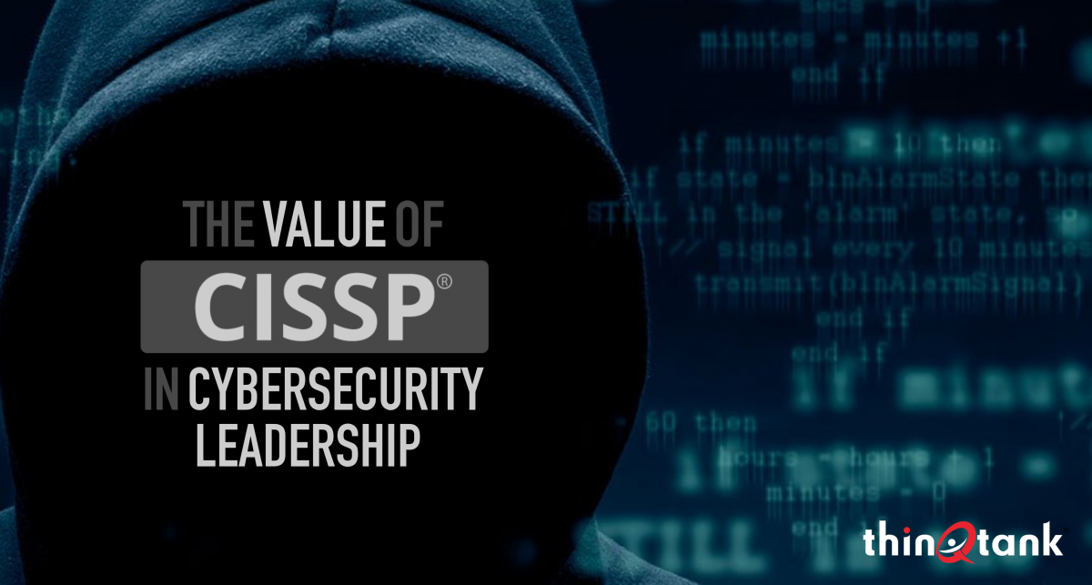The Value of CISSP in Cybersecurity Leadership | thinQtank® Learning