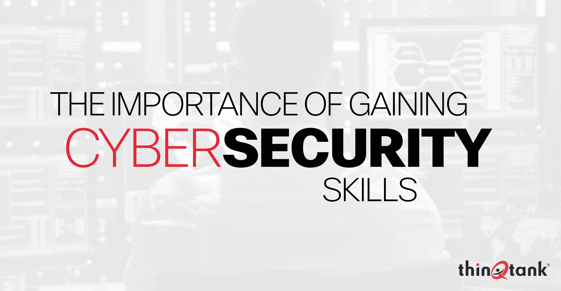 The Importance of Gaining Cybersecurity Skills | thinQtank® Learning