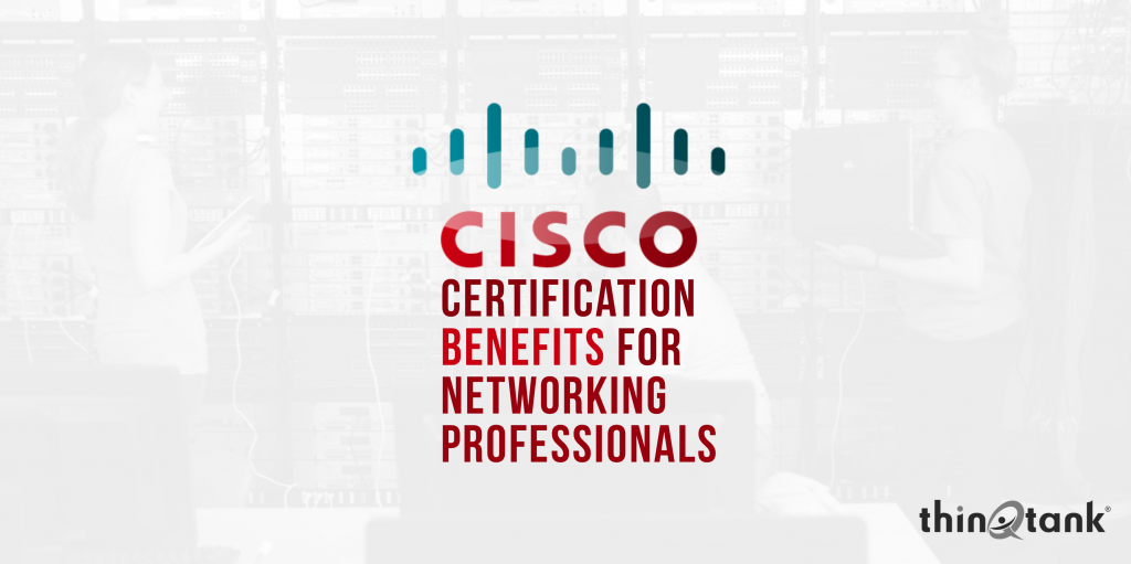 Cisco Certification Benefits for Networking Professionals | thinQtank ...